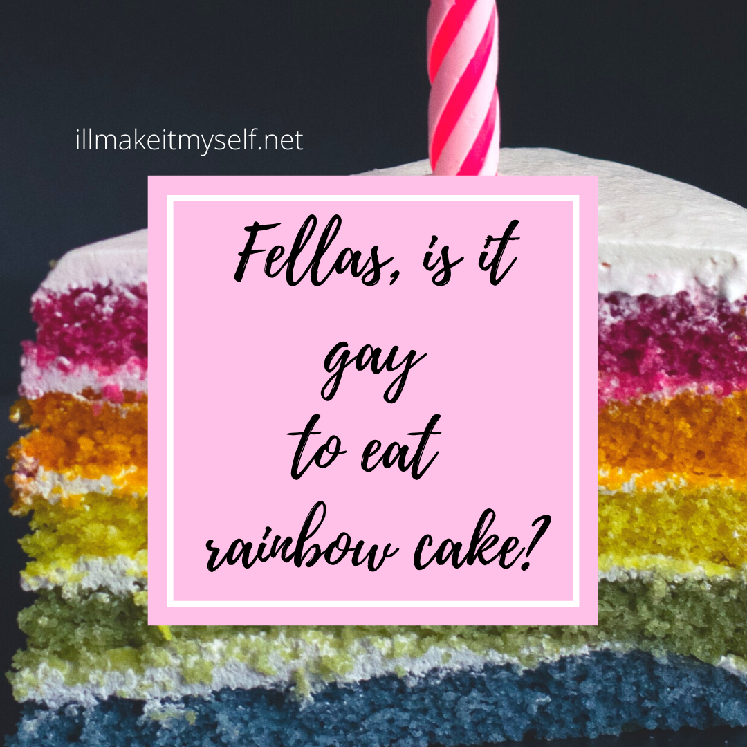Fellas, is it gay to eat rainbow cake? – I'll Make It Myself!